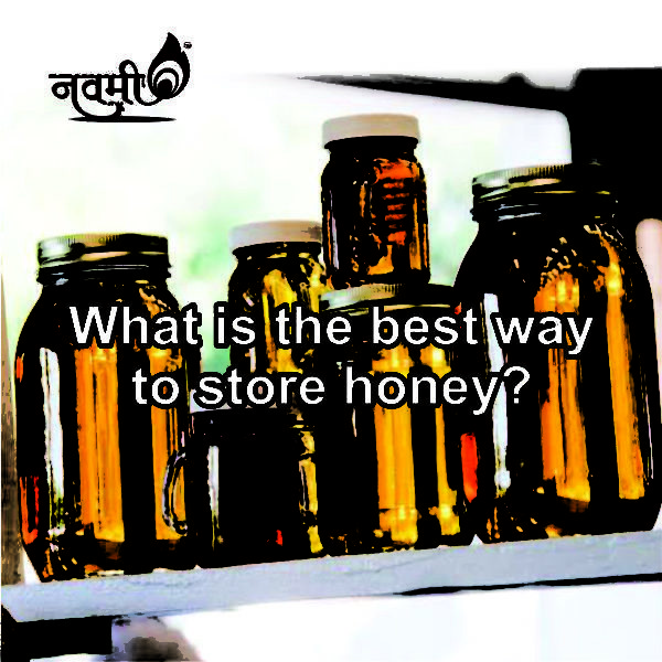 What is the best way to store honey? – Navmi Foods
